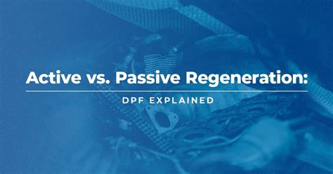 Active Vs Passive Regeneration Dpf Explained