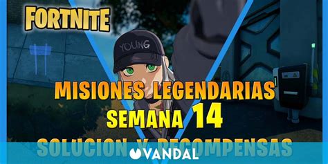 Fortnite T7 Misiones legendarias Semana 14 Solución y recompensas