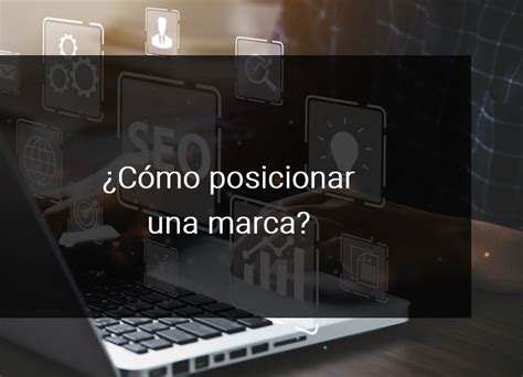 ¿cómo Posicionar Una Marca