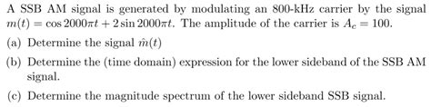 Solved A Ssb Am Signal Is Generated By Modulating An 800 Khz