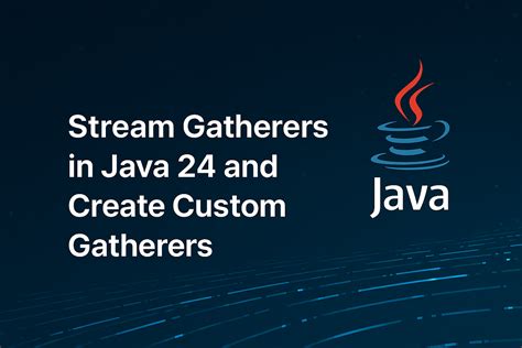 Stream Gatherers In Java 24 And Create Custom Gatherers By Serdar