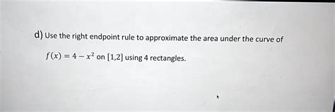 Solved Use The Right Endpoint Rule To Approximate The Area Chegg
