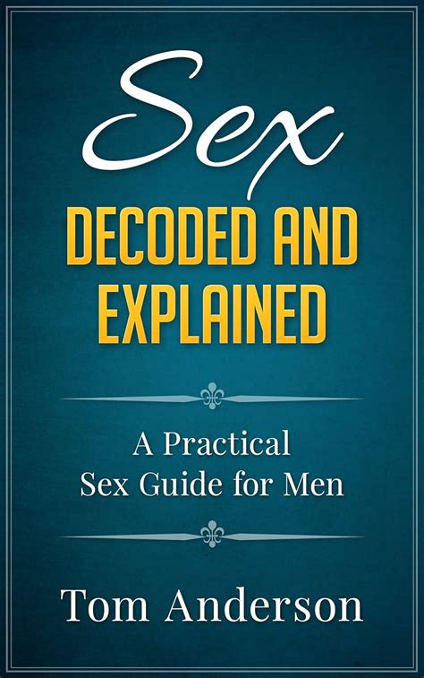 Sex Decoded And Explained A Practical Sex Guide For Men Kindle Edition By Anderson Tom