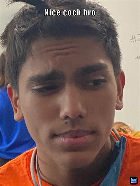 Nice Cock Bro Re1nvta72f Memes