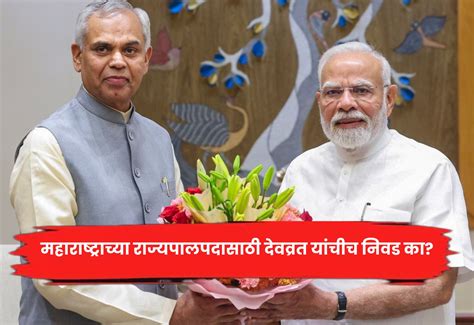 Devvrat महाराष्ट्राच्या राज्यपालपदासाठी देवव्रत यांचीच निवड का