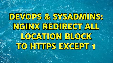 Devops And Sysadmins Nginx Redirect All Location Block To Except 1 Youtube