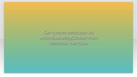 Get Custom Attributes Via Actionexecutingcontext From Controller Net