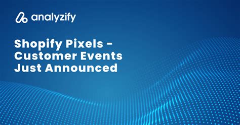 shopify pixels customer events just announced