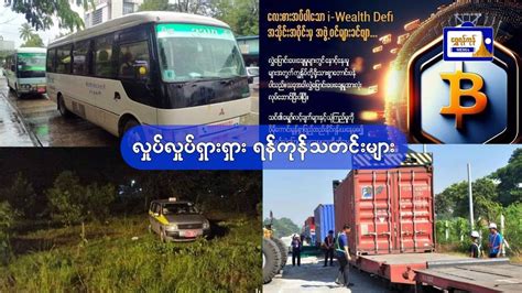 လှုပ်လှုပ်ရှားရှား ရန်ကုန်သတင်းများ ၄ ၇ ၂၀၂၄ Youtube