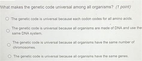 What Makes The Genetic Code Universal Among All Organisms 1 Point The Genetic Code Is