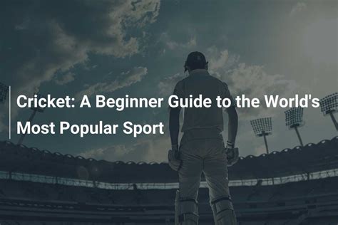 Cricket A Beginner Guide To The Worlds Most Popular Sport