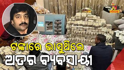 ବନ୍ଧା ହେଲେ କୋଟିପତି ଅତର ବ୍ୟବସାୟୀ ୩୫୭ କୋଟି ଟଙ୍କା ଜବତ ଆହୁରି ଚାଲିଛି ଖୋଜା