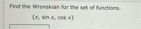 Answered Find The Wronskian For The Set Of Functions X Sin X Cos X