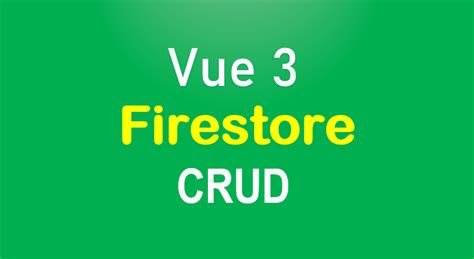 Vue 3 Firestore Example Build A Crud Application Bezkoder