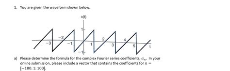 Solved You Are Given The Waveform Shown Below X T A Please Determine The Formula For The