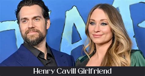 Meet Henry Cavills Girlfriend 5 Things To Know About His Leading Lady