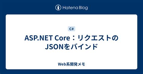 Aspnet Core：リクエストのjsonをバインド Web開発など