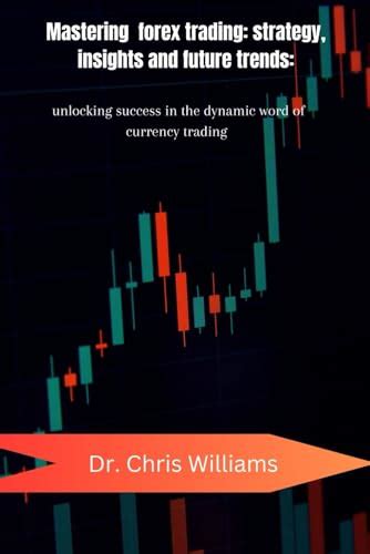 Mastering Forex Trading Strategies Insights And Future Trends