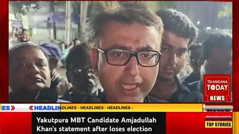 Yakutpura Mbt Candidate Amjadullah Khans Statement After Loses
