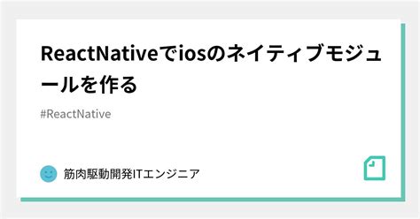 Reactnativeでiosのネイティブモジュールを作る｜筋肉駆動開発itエンジニア