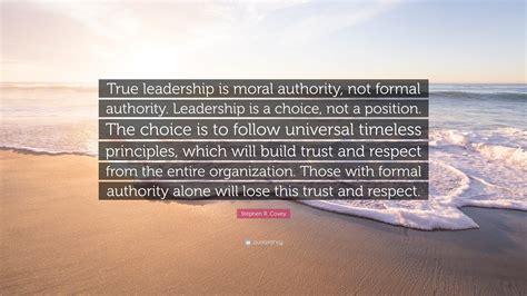 Stephen R Covey Quote True Leadership Is Moral Authority Not Formal