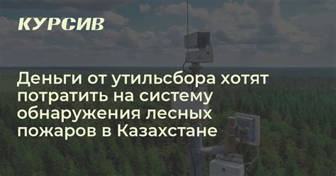 Деньги от утильсбора хотят потратить на систему обнаружения лесных пожаров в Казахстане