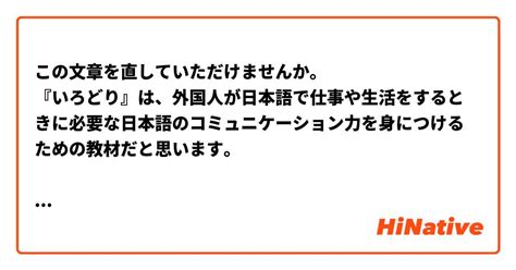 この文章を直していただけませんか。 『いろどり』は、外国人が日本語で仕事や生活をするときに必要な日本語のコミュニケーション力を身につけるための