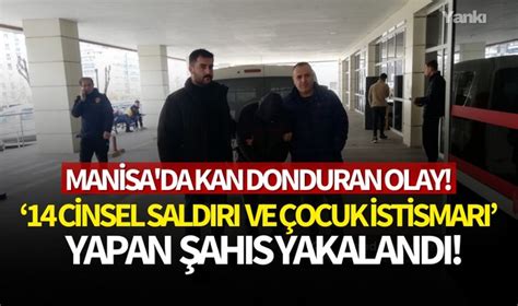 Manisa da kan donduran olay 14 cinsel saldırı ve çocuk istismarında