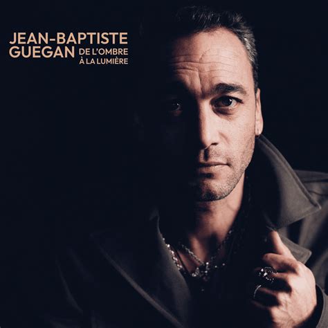 Jean Baptiste Guégan De l ombre à la lumière Lyrics Genius Lyrics