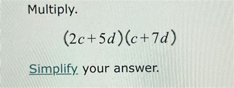 Solved Multiply 2c 5d C 7d Simplify Your Answer Chegg