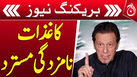 Breaking News Imran Khans Nomination Papers Rejected Aaj News