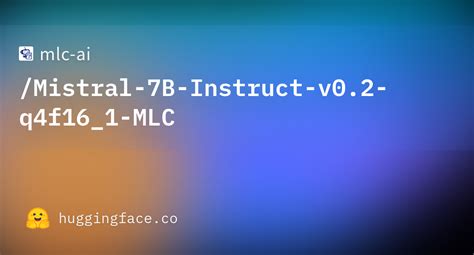 Mlc Ai Mistral B Instruct V Q F MLC Hugging Face