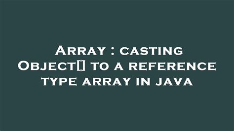 Array Casting Object To A Reference Type Array In Java Youtube