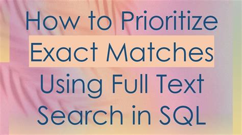 How To Prioritize Exact Matches Using Full Text Search In Sql Youtube