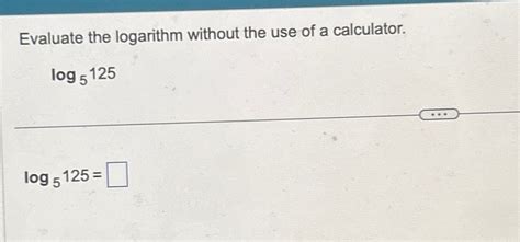Solved Evaluate The Logarithm Without The Use Of A