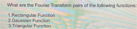 solved what are the fourier transform pairs of the following