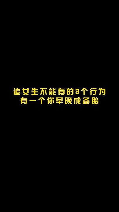 追女生不能有的三个行为，也一个早晚成备胎！脱单 情商 情感 脱单技巧 恋爱 恋爱技巧真爱 恋爱 恋爱社交 追女生