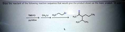 GET ANSWER Draw The Reactant Of The Following Reaction Sequence That Would Give The Product