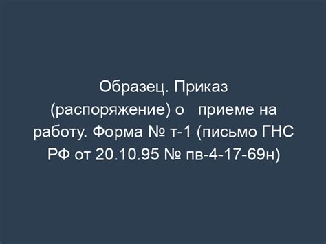Образец Приказ распоряжение о приеме на работу Форма № т 1 письмо ГНС РФ от 20 10 95 № пв 4