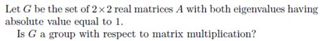 Solved Let G Be The Set Of 2×2 Real Matrices A With Both