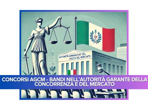 Concorsi Agcm Tutte Le Opportunità Ancora Aperte