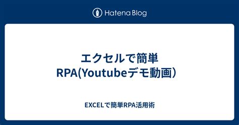 エクセルで簡単rpa Youtubeデモ動画） Excelで簡単rpa活用術