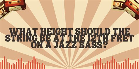 What Height Should The String Be At The Th Fret On A Jazz Bass All For Turntables