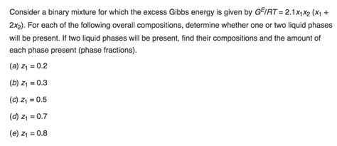 Solved Consider A Binary Mixture For Which The Excess Gibbs Chegg