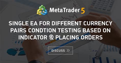 Single Ea For Different Currency Pairs Condtion Testing Based On Indicator And Placing Orders