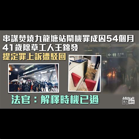 【反修例風波】除草工人串謀焚燒九龍塘站閘機罪成判囚54個月 法官駁回上訴：解釋時機已過 焦點新聞 港人講地