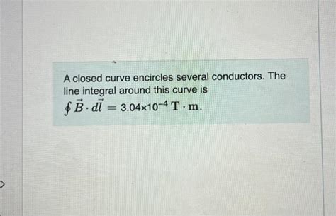 Solved A Closed Curve Encircles Several Conductors The Line