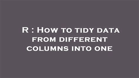 R How To Tidy Data From Different Columns Into One Youtube