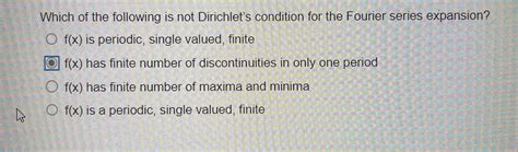 Solved Which Of The Following Is Not Dirichlet S Condition Chegg Com