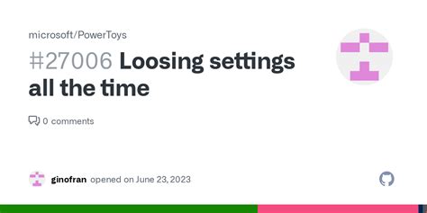 Loosing Settings All The Time · Issue 27006 · Microsoftpowertoys · Github